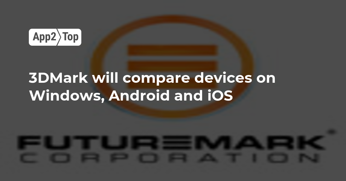 3DMark will compare devices on Windows, Android and iOS | App2top