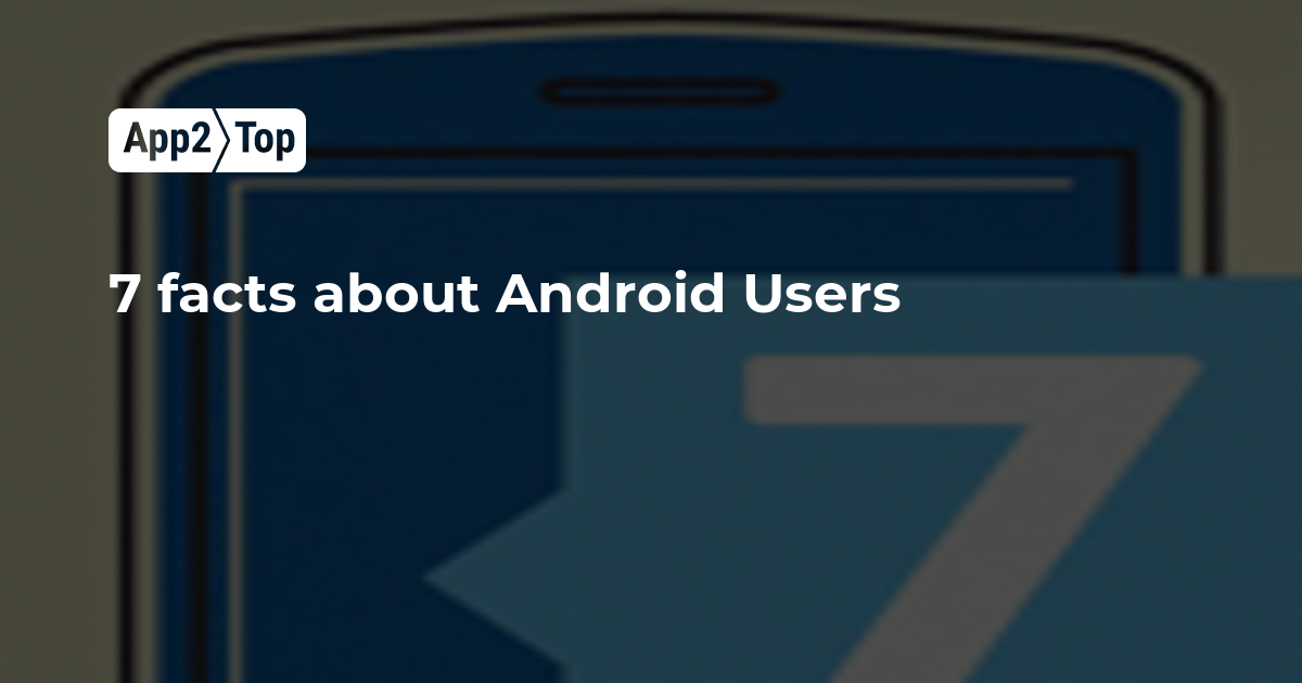 7 facts about Android Users | App2top