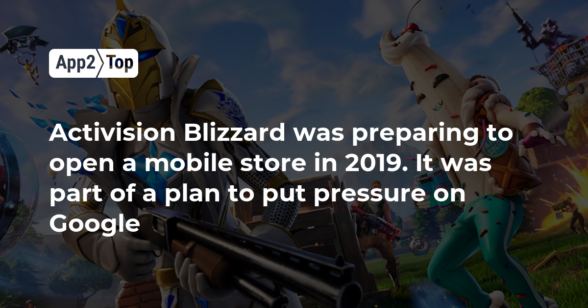 Activision Blizzard was preparing to open a mobile store in 2019. It ...