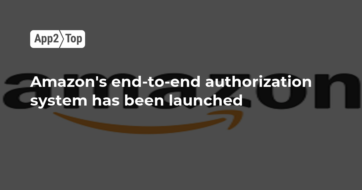 Amazon’s end-to-end authorization system has been launched | App2top