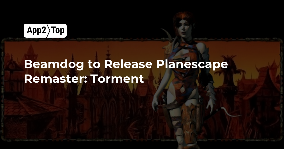 Beamdog to Release Planescape Remaster: Torment | App2top