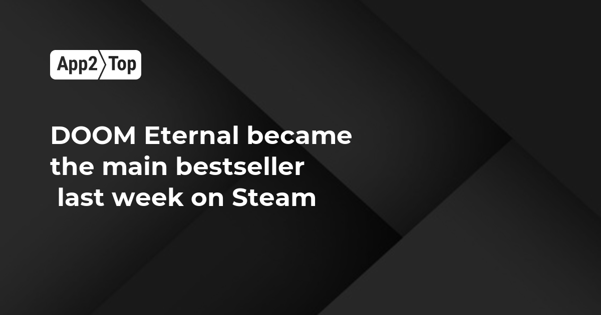 DOOM Eternal became the main bestseller of last week on Steam | App2top
