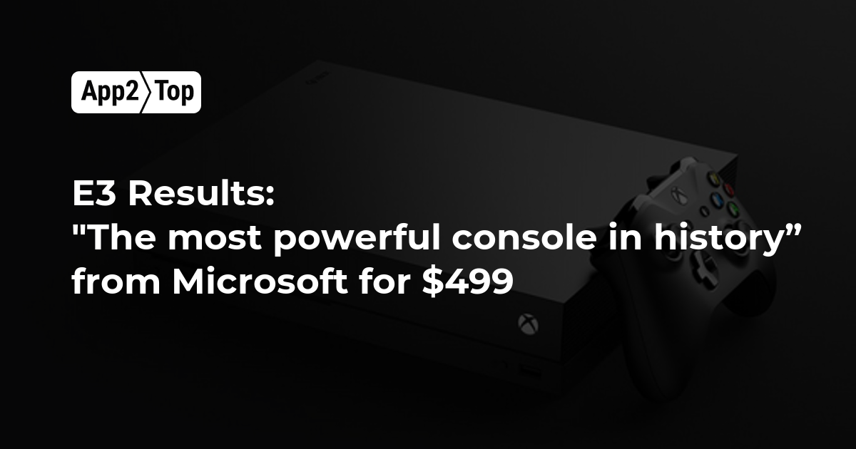 E3 results: "The most powerful console in history” from Microsoft for $499