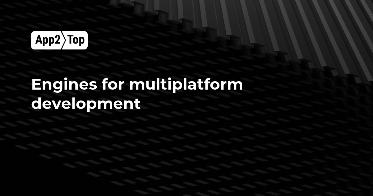 Engines for multiplatform development | App2top