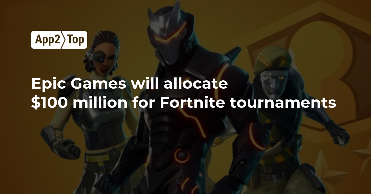Epic Games will allocate $100 million for Fortnite tournaments