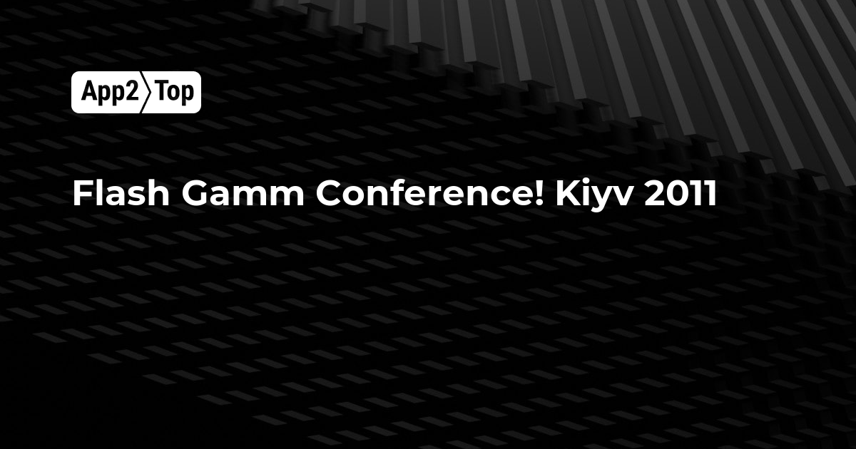 Flash Gamm Conference! Kiyv 2011 | App2top