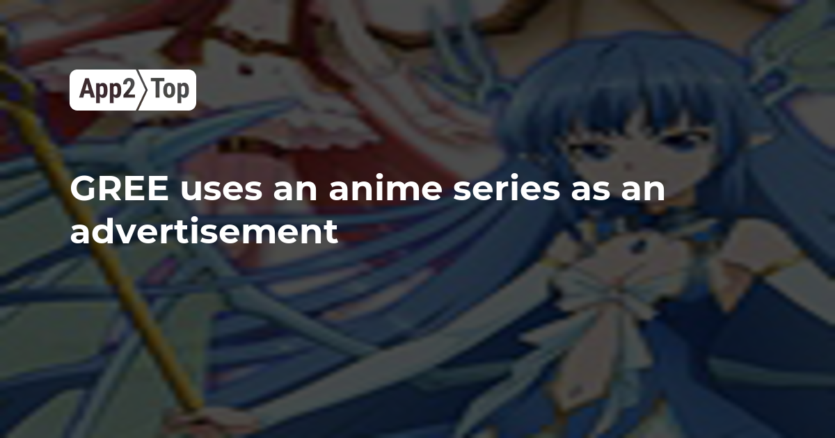 GREE uses an anime series as an advertisement | App2top
