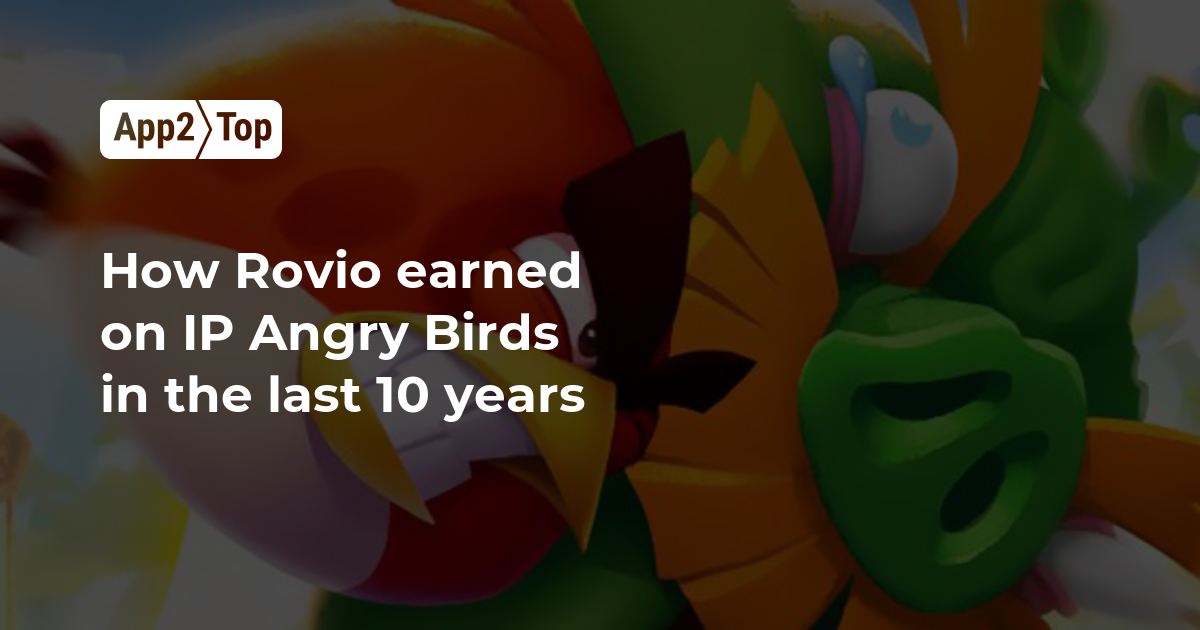 How Rovio made money on IP Angry Birds in the last 10 years | App2top