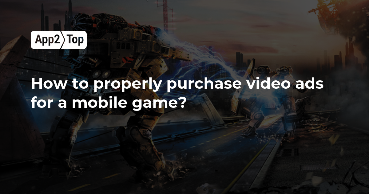 How to properly purchase video ads for a mobile game? | App2top