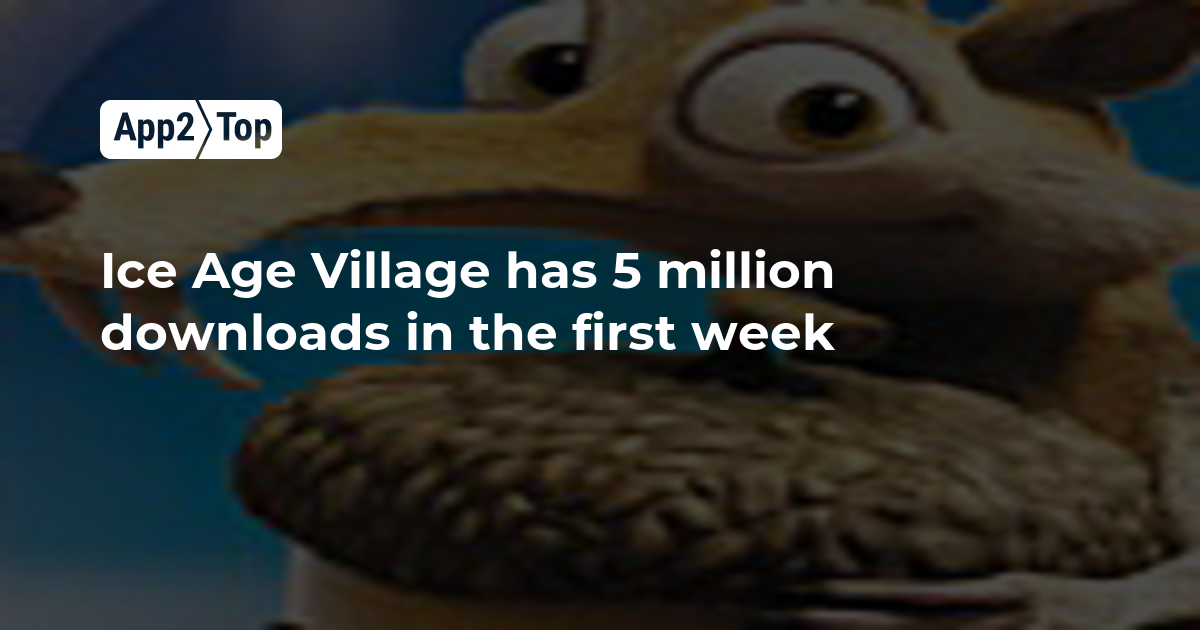Ice Age Village has 5 million downloads in the first week | App2top