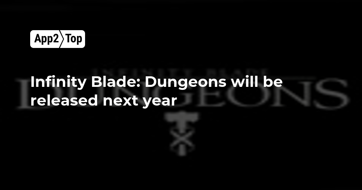 Infinity Blade: Dungeons will be released next year | App2top