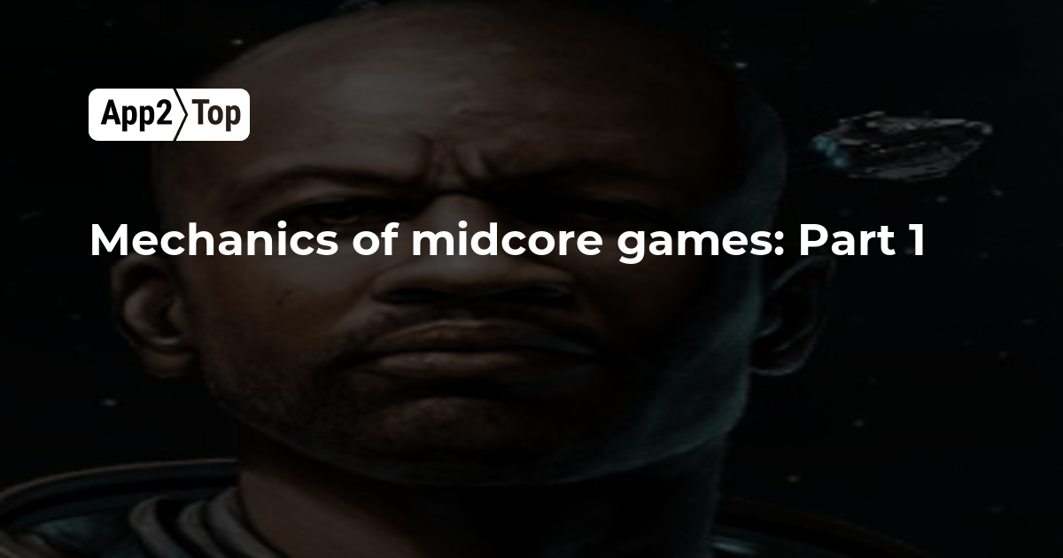 Mechanics of midcore games: Part 1 | App2top