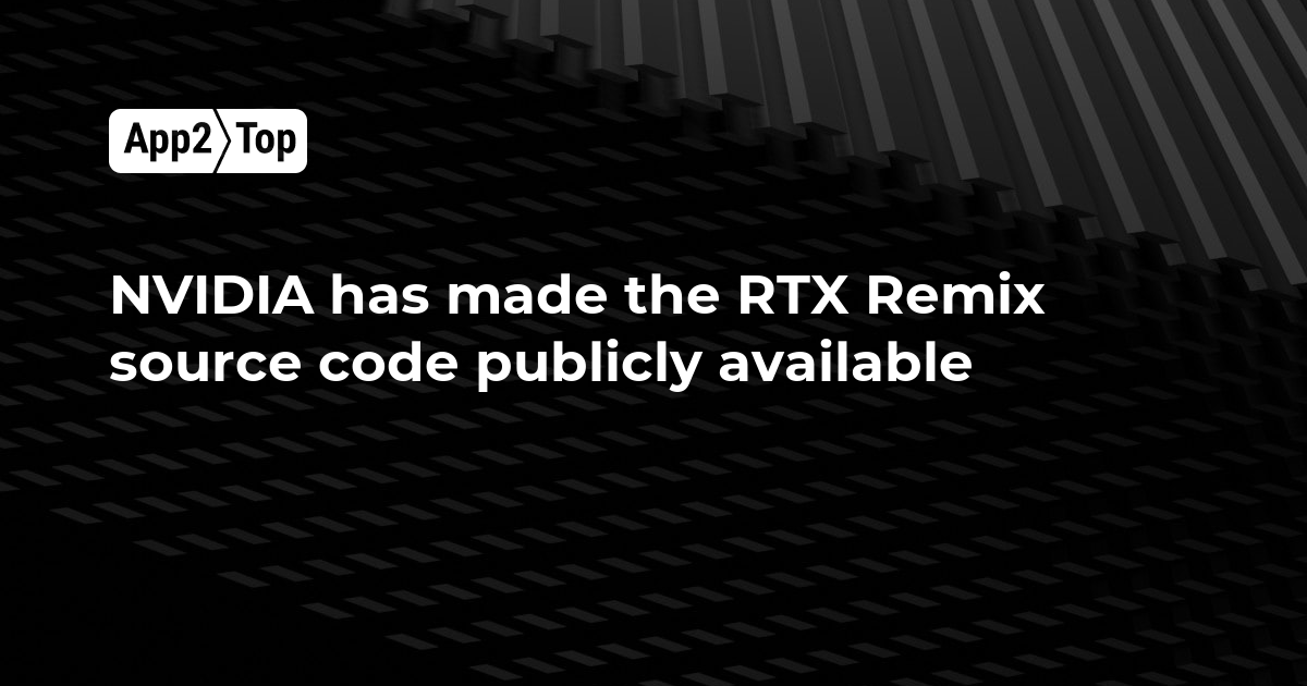 NVIDIA has made the RTX Remix source code publicly available | App2top