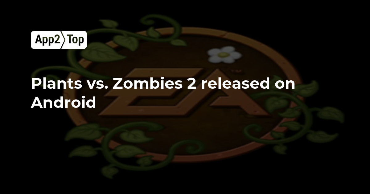 Plants vs. Zombies 2 released on Android | App2top