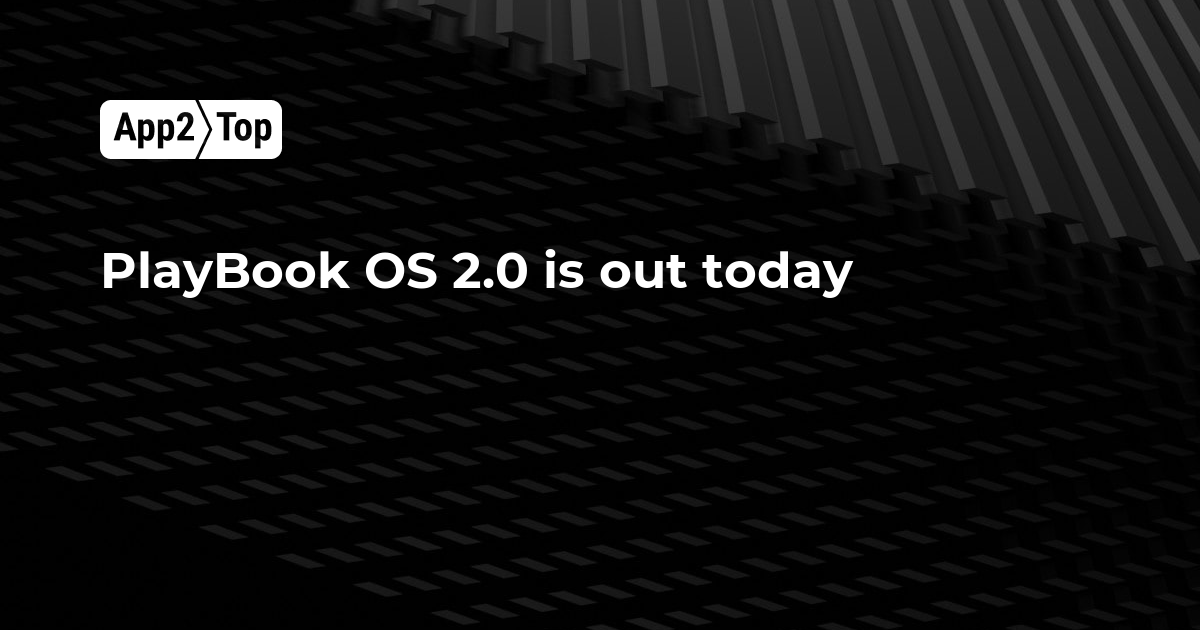 PlayBook OS 2.0 is out today | App2top