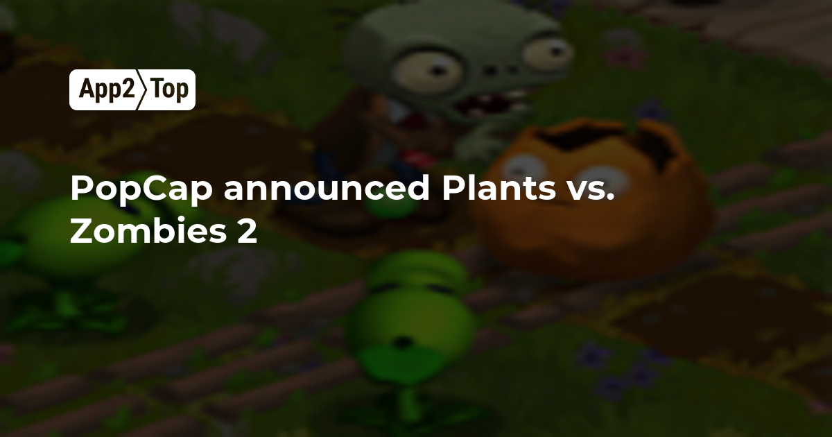 PopCap announced Plants vs. Zombies 2 | App2top