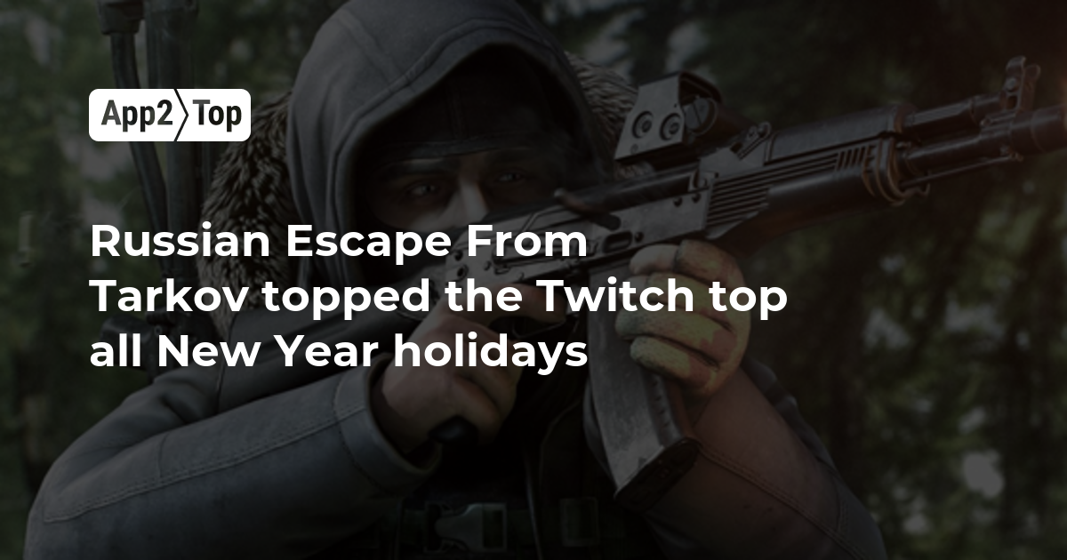 Russian Escape From Tarkov topped the Twitch top all New Year’s ...
