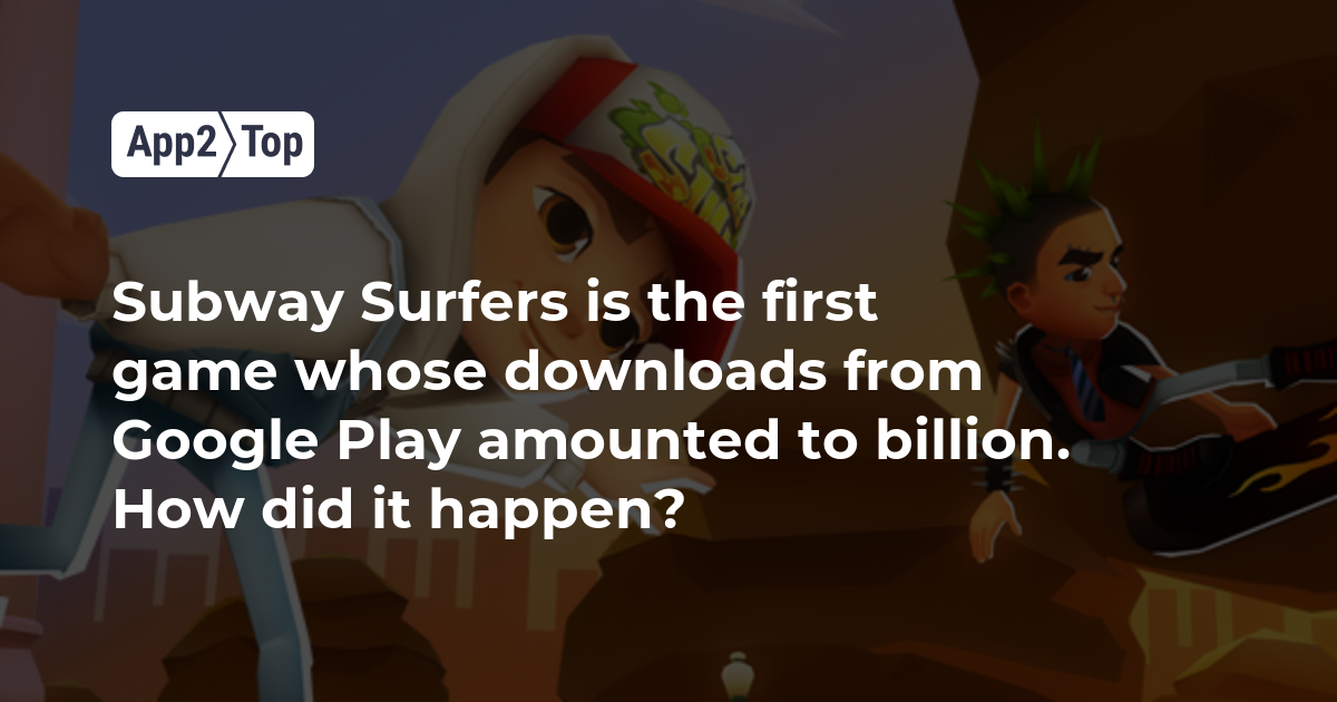 Subway Surfers is the first game whose downloads from Google Play ...