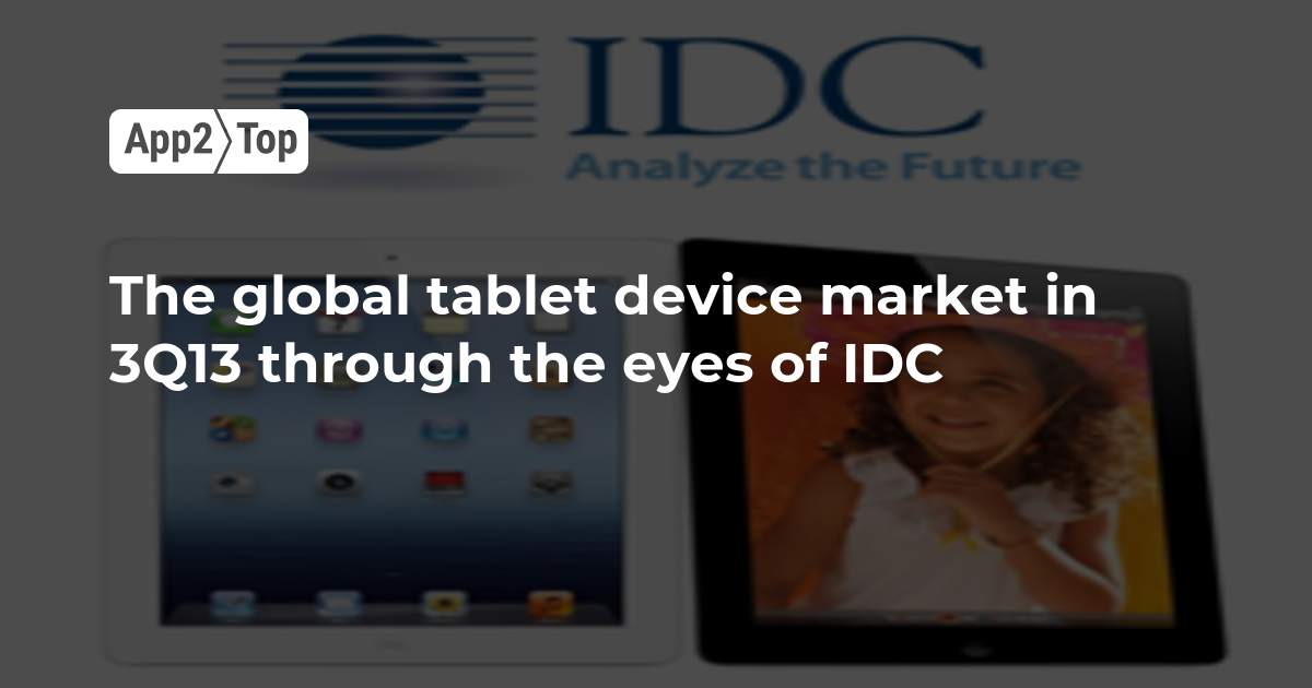 The global tablet device market in 3Q13 through the eyes of IDC | App2top