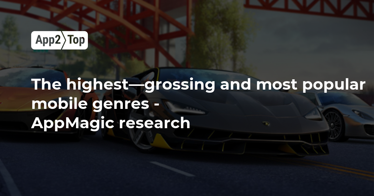 The highest—grossing and most popular mobile genres – AppMagic research | App2top