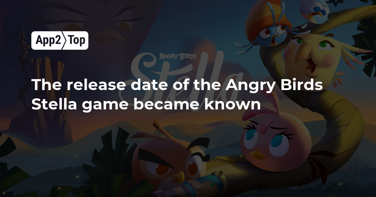 The release date of the Angry Birds Stella game became known | App2top