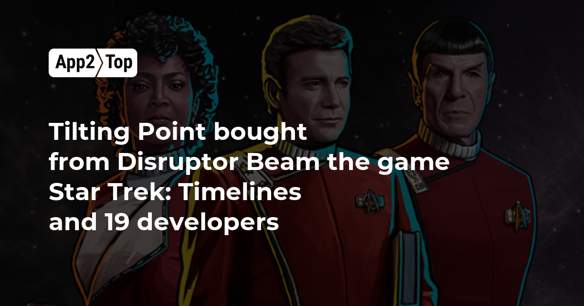 Tilting Point bought the Star Trek: Timelines game from Disruptor Beam and 19 developers | App2top