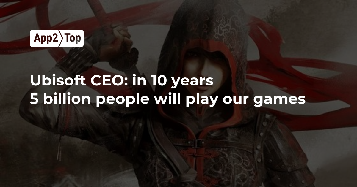 Ubisoft CEO: 5 billion people will play our games in 10 years