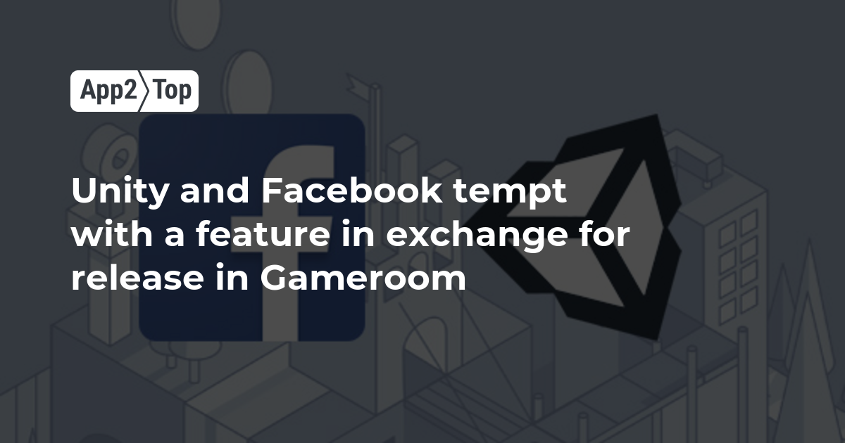 Unity and Facebook tempt with a feature in exchange for a release in ...