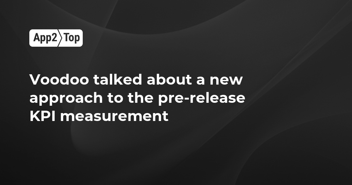 Voodoo spoke about a new approach to the pre-release measurement of KPI ...