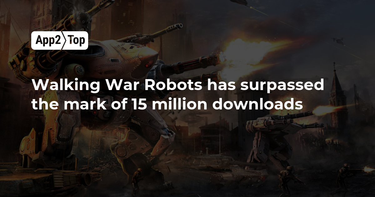 Walking War Robots has surpassed the mark of 15 million downloads | App2top