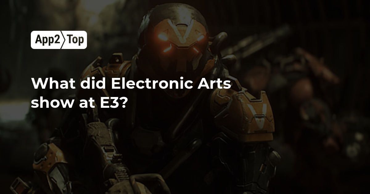 What did Electronic Arts show at E3? | App2top