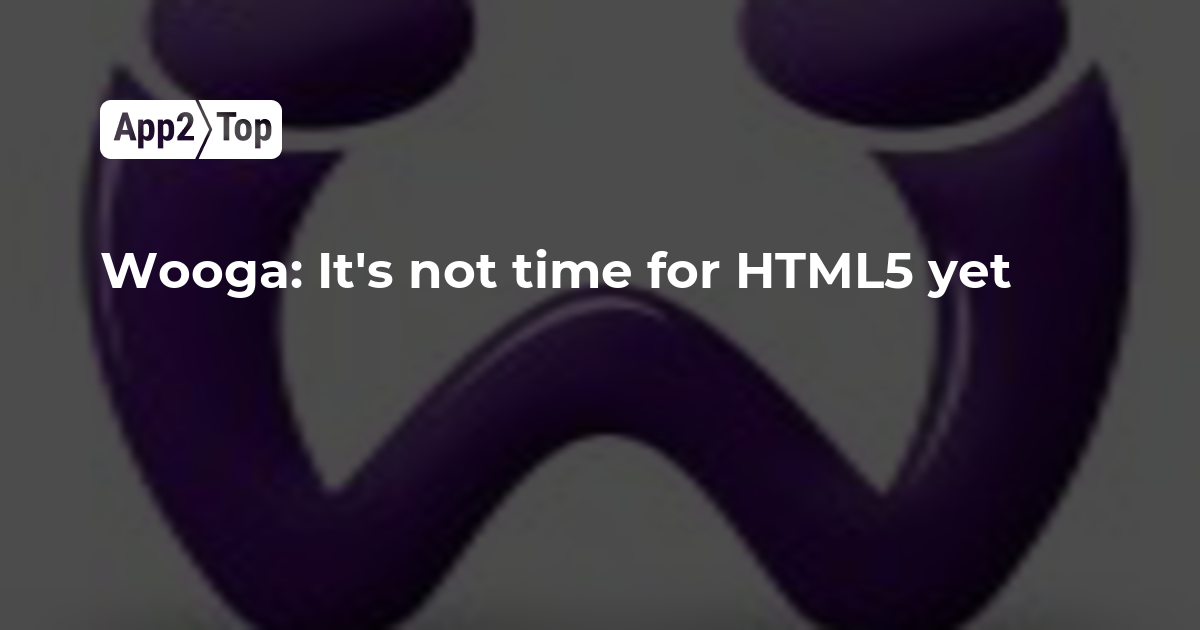 Wooga: It’s not time for HTML5 yet | App2top