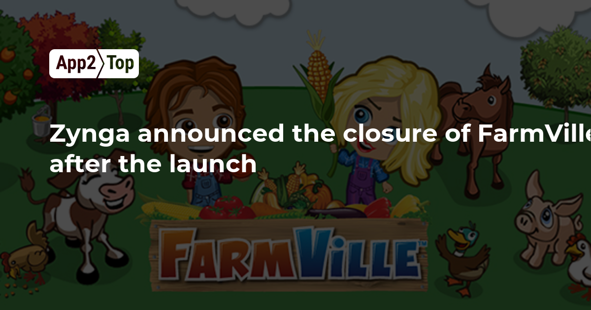 Zynga announced the closure of FarmVille 11 years after the launch | App2top