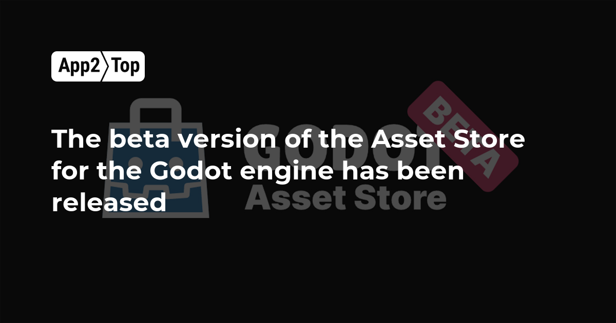 The beta version of the Asset Store for the Godot engine has been released | App2top